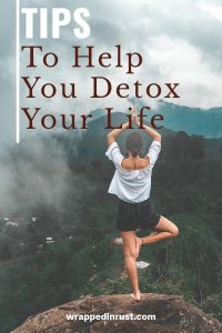 Tips To Help You Detox Your Life - Wrapped in Rust