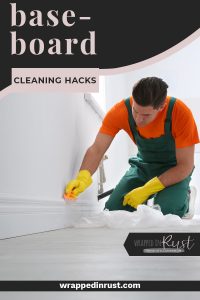 Best Ever Baseboard Cleaning Hacks - Wrapped in Rust